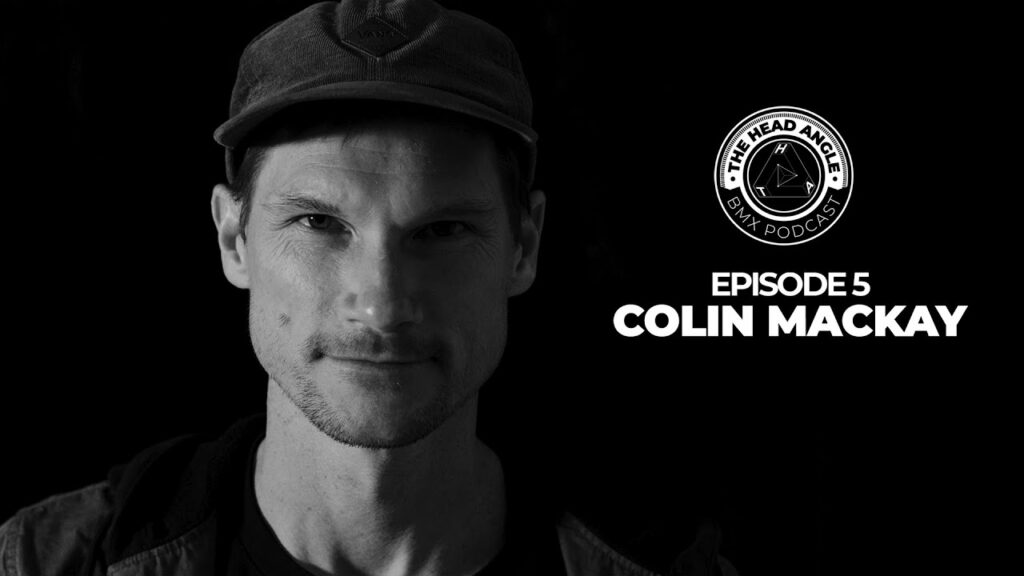 COLIN MACKAY – THE HEAD ANGLE PODCAST – Our BMX