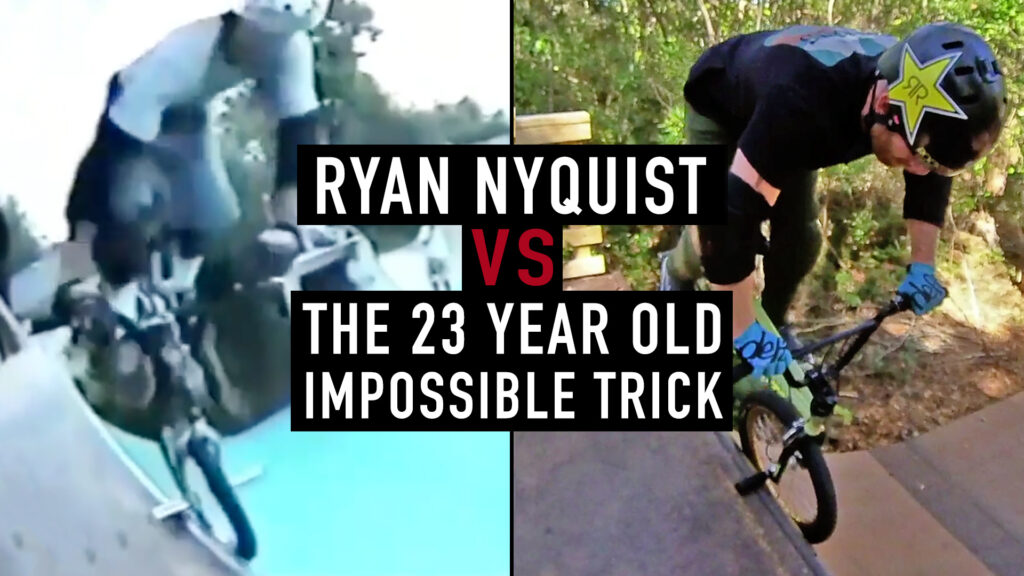 RYAN NYQUIST VS THE 23 YEAR OLD IMPOSSIBLE TRICK – Our BMX