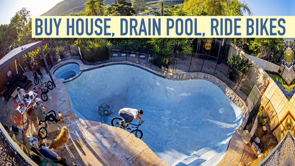 BUY HOUSE, DRAIN POOL, RIDE BIKES! – Our BMX